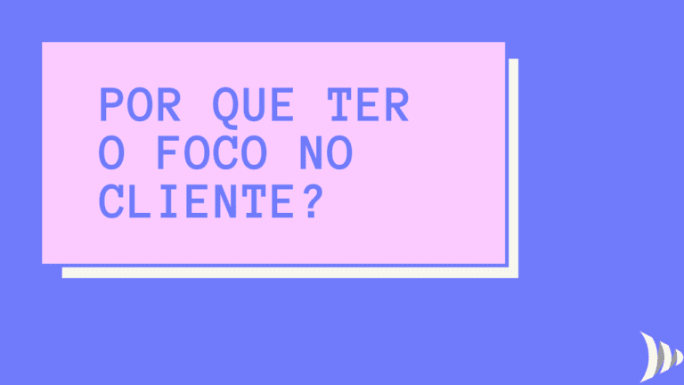 Foco no cliente: o que é e 10 dicas para todas as empresas