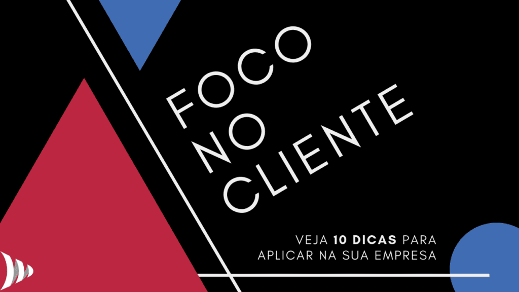 Foco no cliente: o que é e 10 dicas para todas as empresas