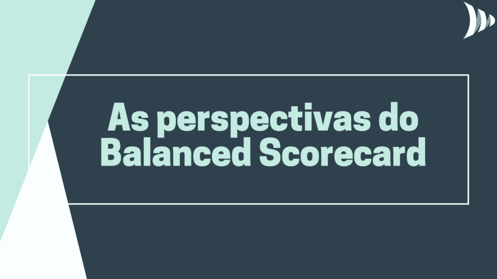 Balanced Scorecard (BSC): como aplicar na gestão empresarial?