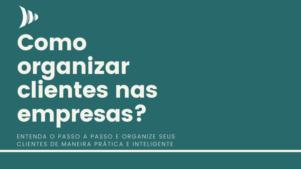 Organizar clientes, como fazer? 8 dicas para sua empresa!
