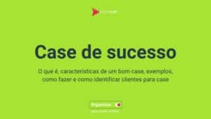 Case de Sucesso: O que é, Importância e Como Fazer? [GUIA]